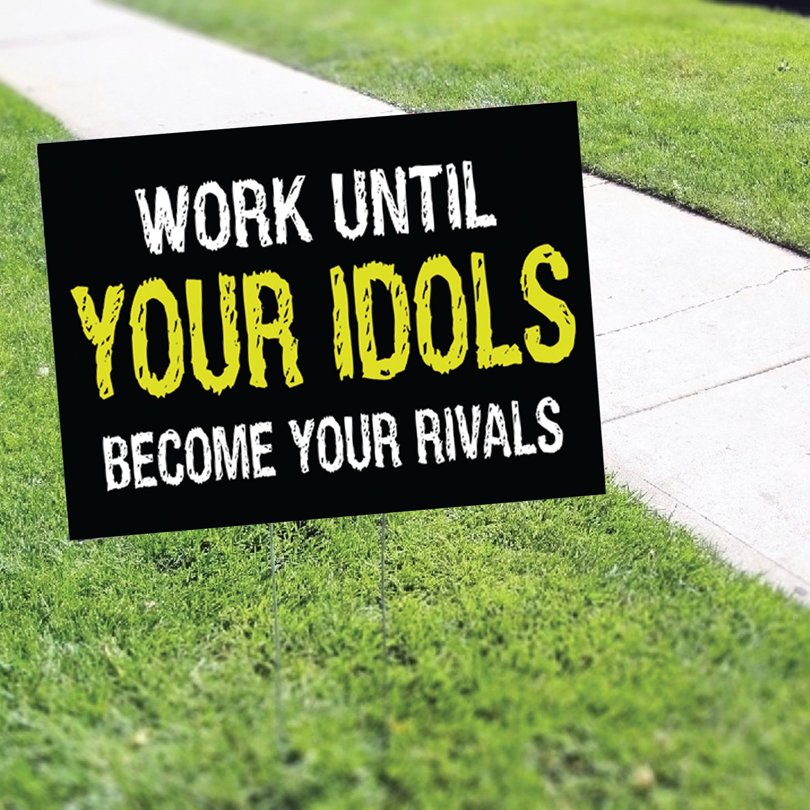 Work Until Your Idols Become yours Rivals Coroplast Yard Sign – Sign Fever