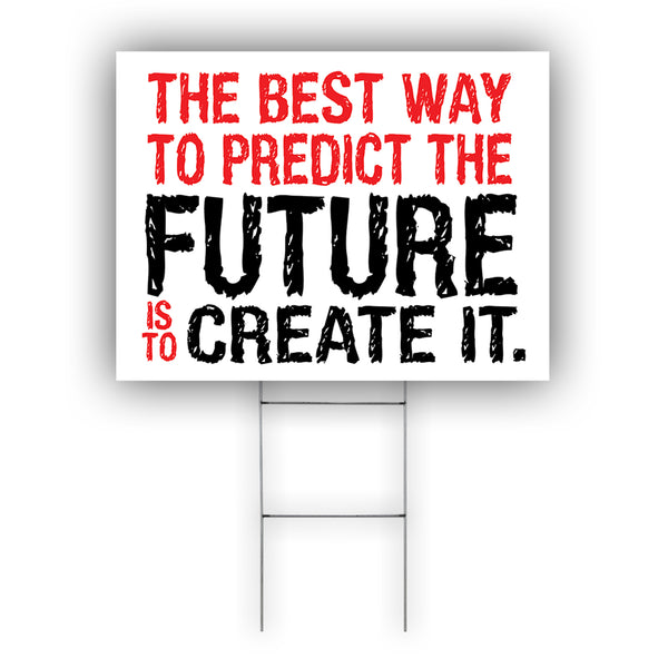 The Best Way to Predict The Future Is to Create It Coroplast Yard Sign ...