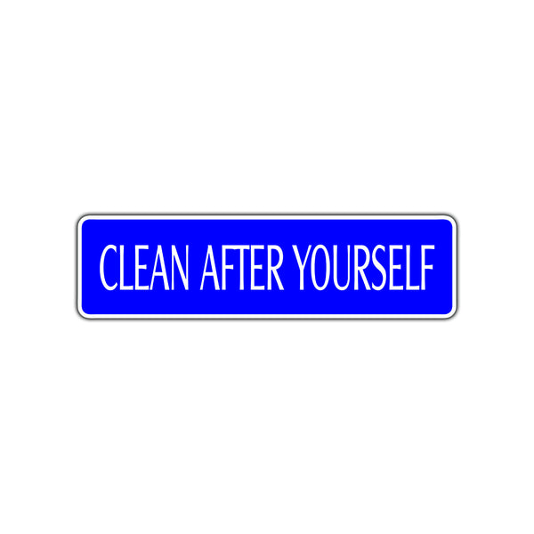 Clean After Yourself Street Sign - Sign Fever