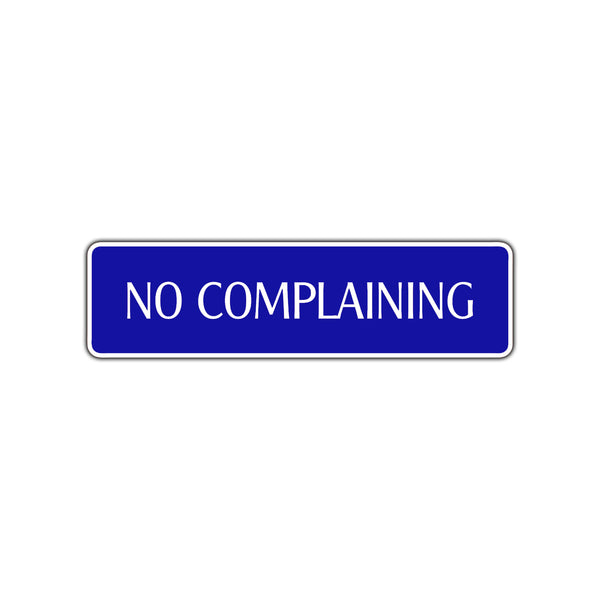 No Complaining | Metal Street Sign - Sign Fever