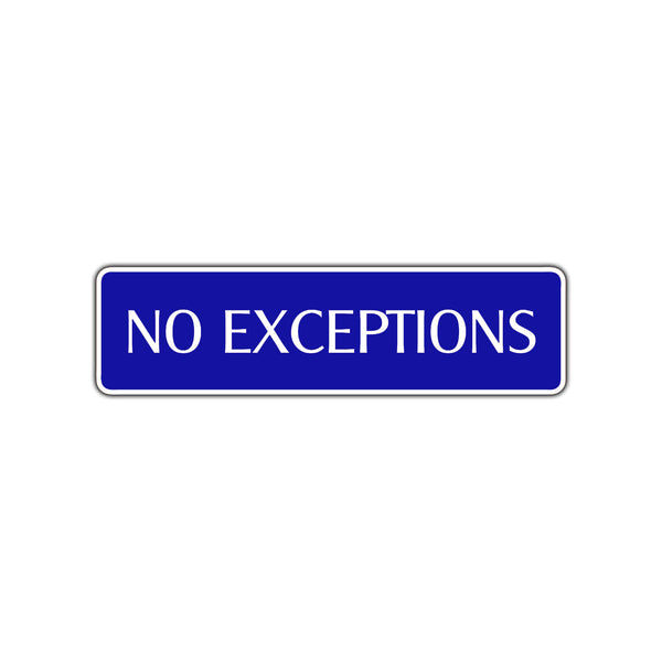 No Exceptions | Metal Street Sign - Sign Fever