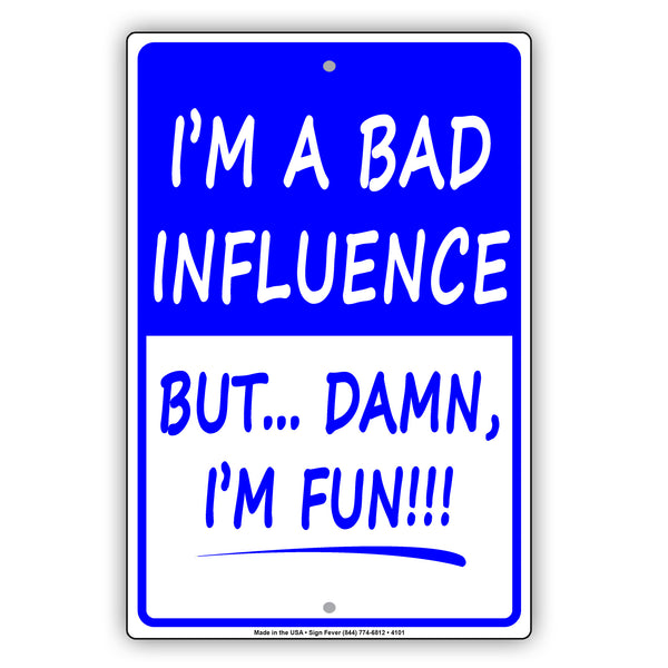 I'm A Bad Influence But… Damn I'm Fun! Sign - Sign Fever