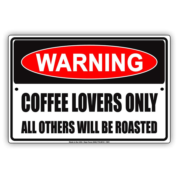 Warning Coffee Lovers Only Others Will Be Roasted | Funny Sign - Sign Fever