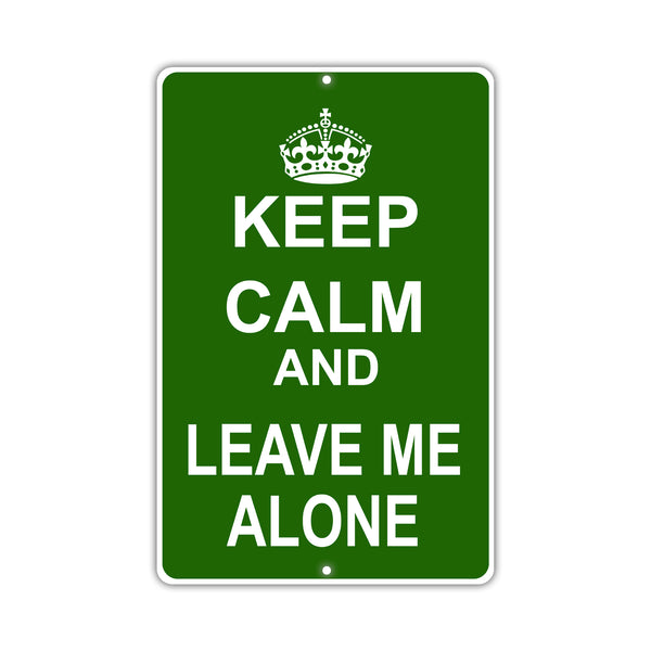 Keep Calm And Leave Me Alone | Funny Metal Signs - Sign Fever